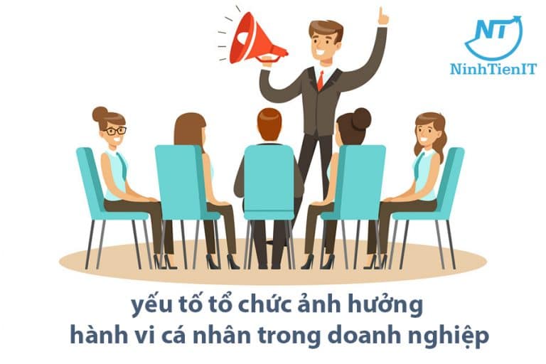 Các Yếu Tố Tiêu Biểu ảnh Hưởng đến Hành Vi Cá Nhân Trong Tổ Chức